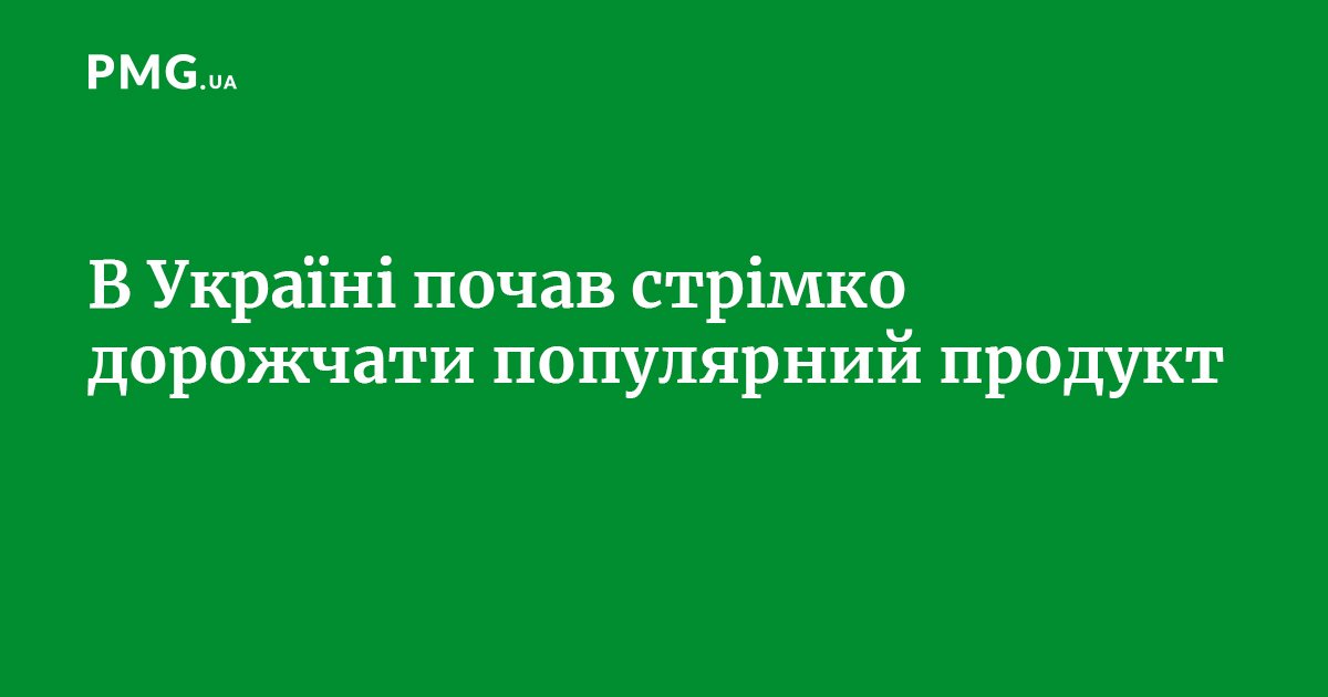 В Україні почав стрімко дорожчати популярний продукт — PMG.ua