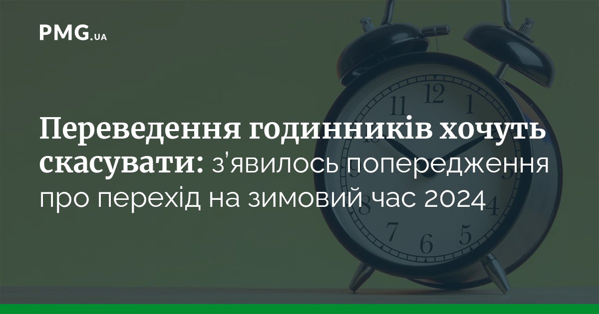 Переведення годинників хочуть скасувати: з’явилось попередження про перехід на зимовий час 2024 ...