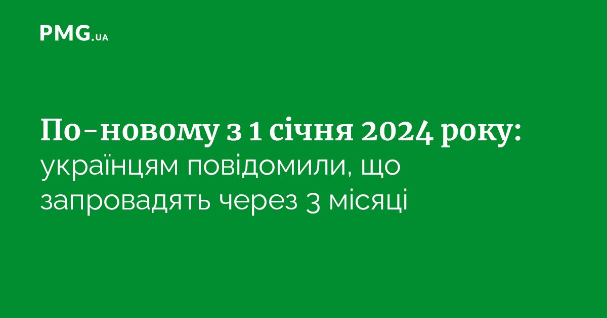 По-новому з 1 січня 2024 року: українцям повідомили, що запровадять через 3 місяці — PMG.ua