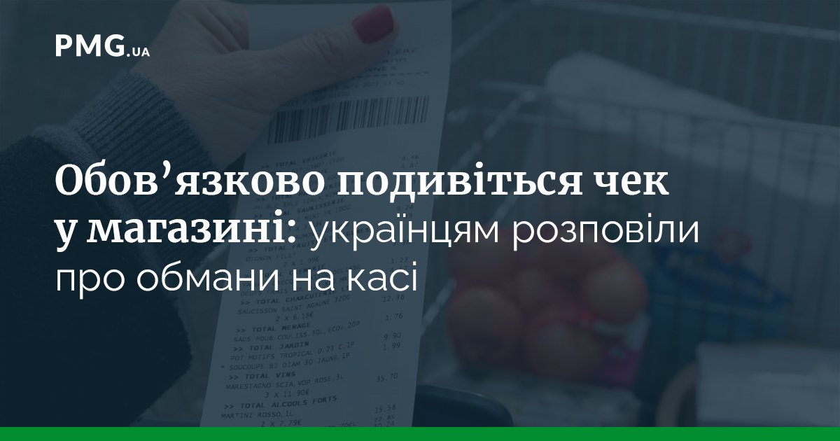 Обов’язково подивіться чек у магазині: українцям розповіли про обмани на касі — PMG.ua
