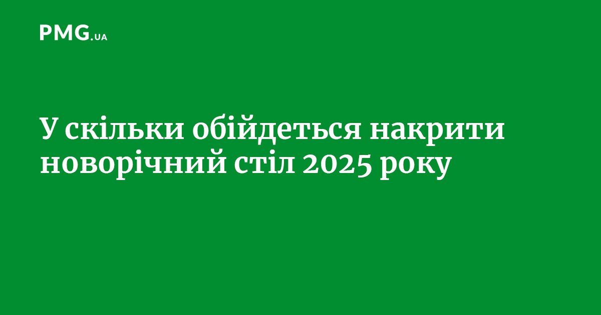 У скільки обійдеться накрити новорічний стіл 2025 року — PMG.ua