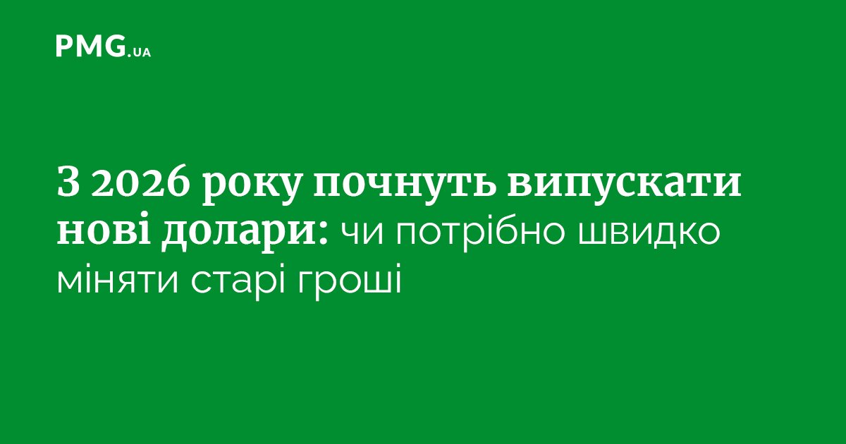 З 2026 року таких доларів більше не буде: чи потрібно швидко міняти старі гроші — PMG.ua