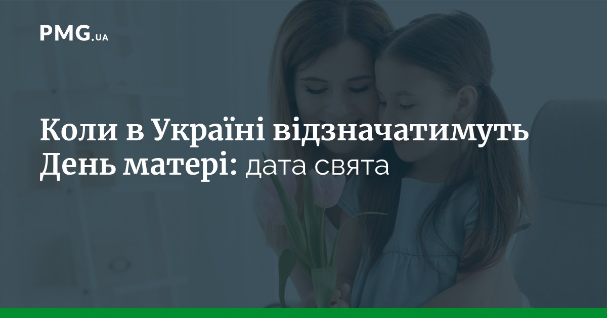 12 травня в Україні відзначатимуть важливе свято — День матері 2024 — PMG.ua