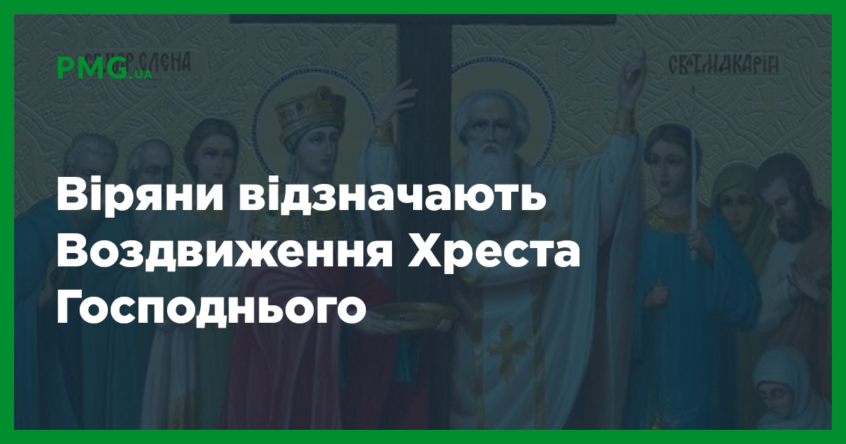 27 вересня – свято Воздвиження Чесного і Животворящого Хреста Господнього 2022 | PMG.ua – новини ...