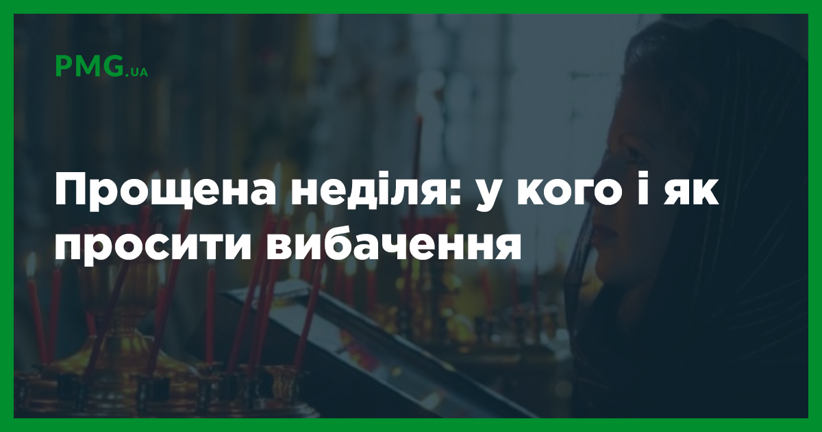 Коли Прощена неділя 2023: як просити пробачення | PMG.ua – новини Мукачева та Закарпаття
